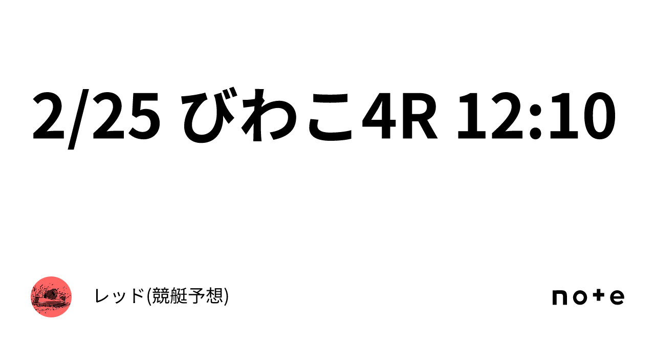 2/25 びわこ4R 12:10｜レッド(競艇予想)