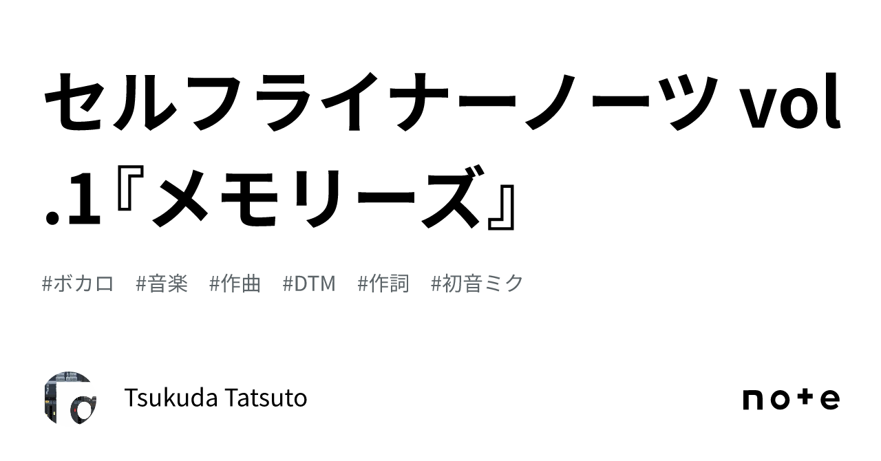 セルフライナーノーツ vol.1『メモリーズ』｜Tsukuda Tatsuto