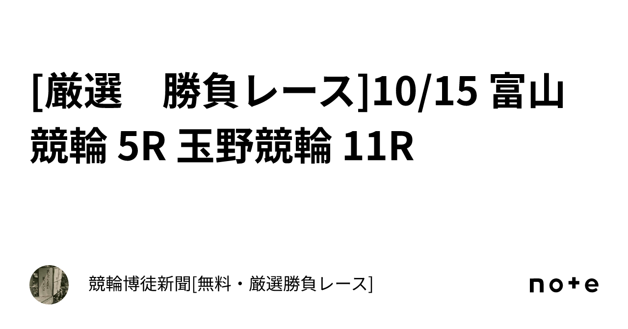 [厳選 勝負レース]10/15 富山競輪 5R 玉野競輪 11R｜競輪博徒新聞[無料・厳選勝負レース]