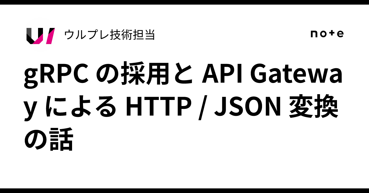 gRPC の採用と API Gateway による HTTP / JSON 変換の話｜ウルプレ技術担当