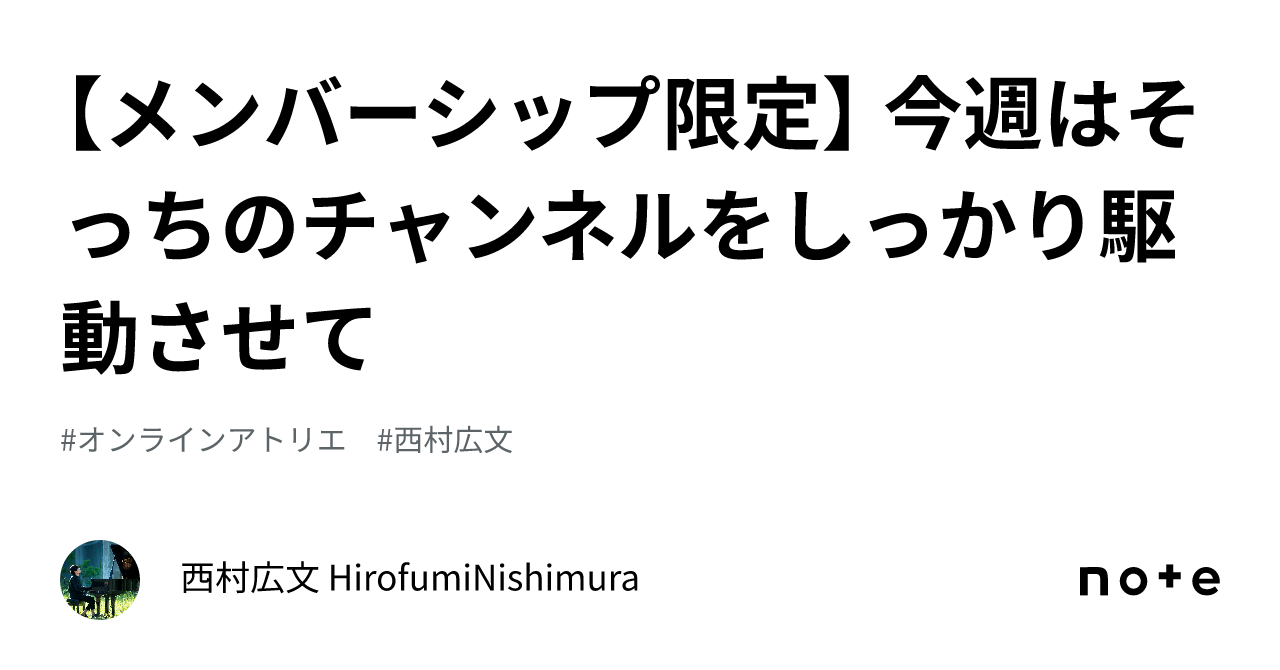 【メンバーシップ限定】 今週はそっちのチャンネルをしっかり駆動させて｜西村広文 HirofumiNishimura