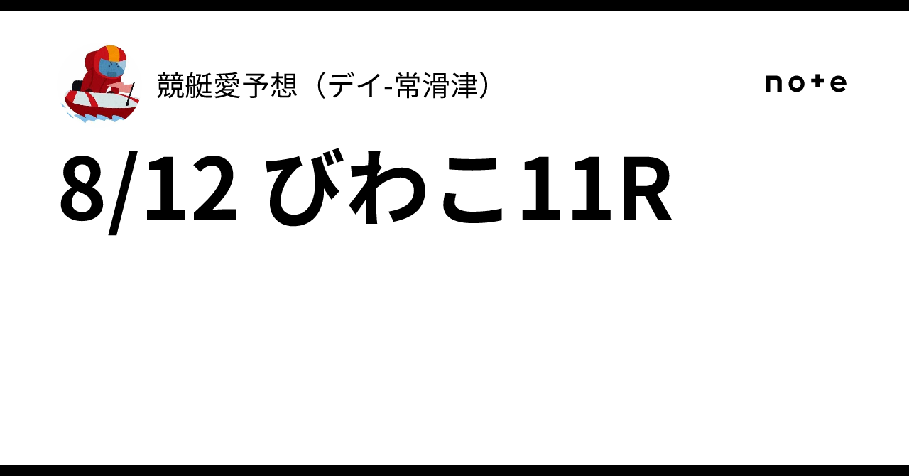8/12 びわこ11R｜競艇愛予想 ️（デイ-常滑津）