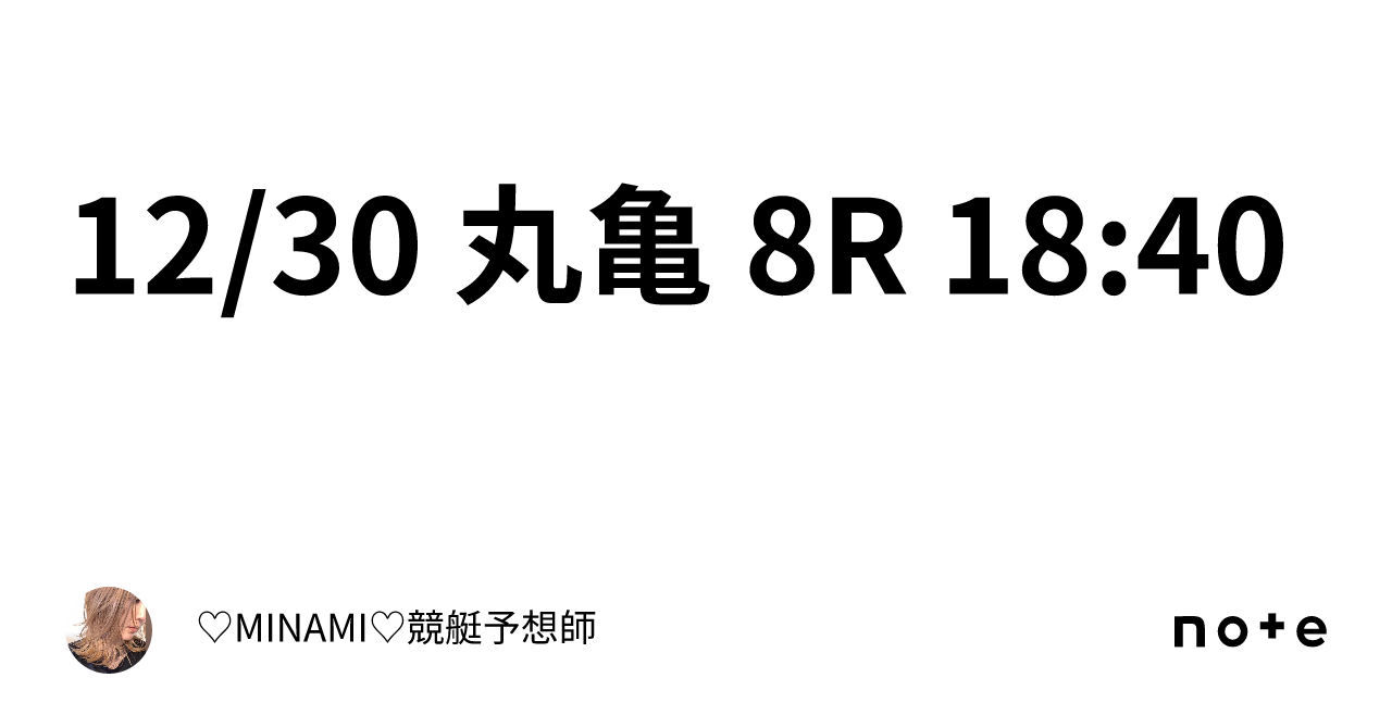 12/30 💫丸亀💫 8R 18:40｜♡MINAMI♡ ️競艇予想師