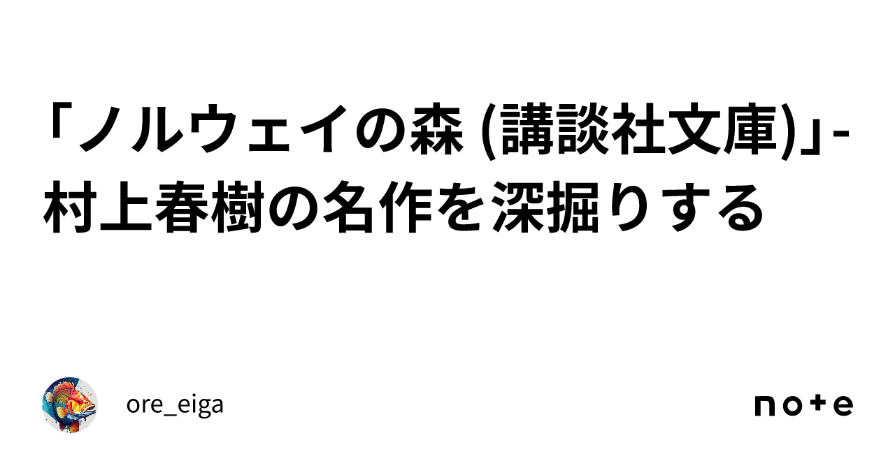 「ノルウェイの森 (講談社文庫)」- 村上春樹の名作を深掘りする｜ore_eiga