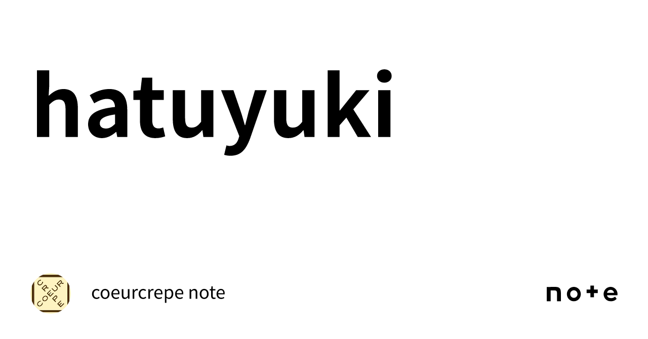 hatuyuki｜coeurcrepe note