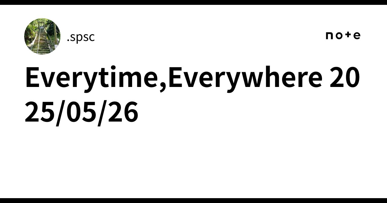 Everytime,Everywhere 2025/05/26｜.spsc