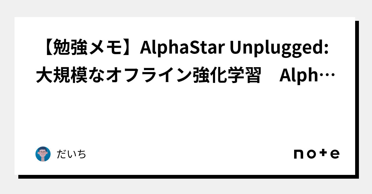 【勉強メモ】AlphaStar Unplugged: 大規模なオフライン強化学習 AlphaStar Unplugged: Large ...