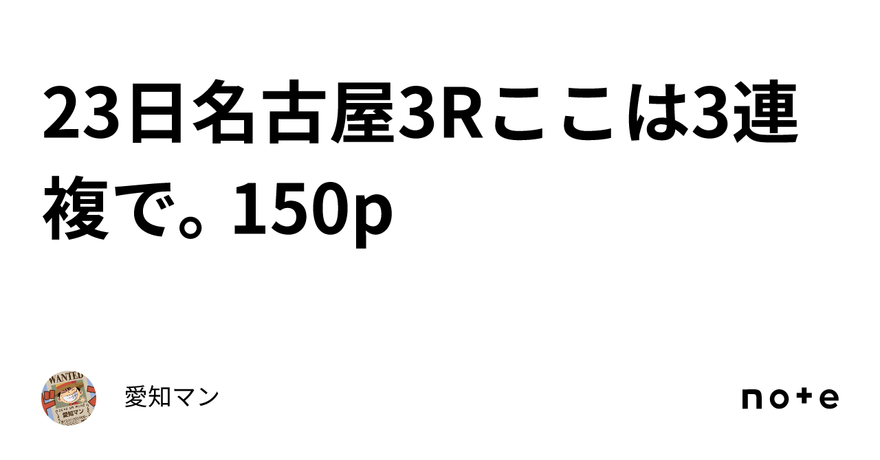 23日名古屋3Rここは3連複で。150p｜愛知マン