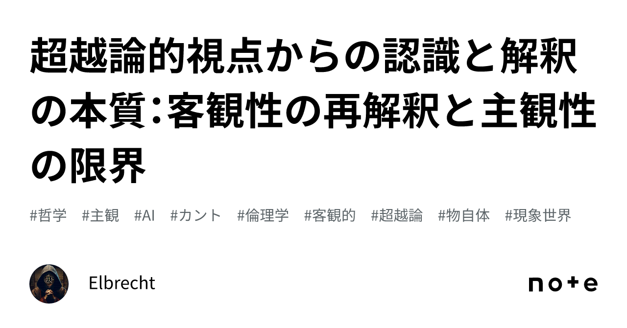 超越論的視点からの認識と解釈の本質：客観性の再解釈と主観性の限界｜Elbrecht