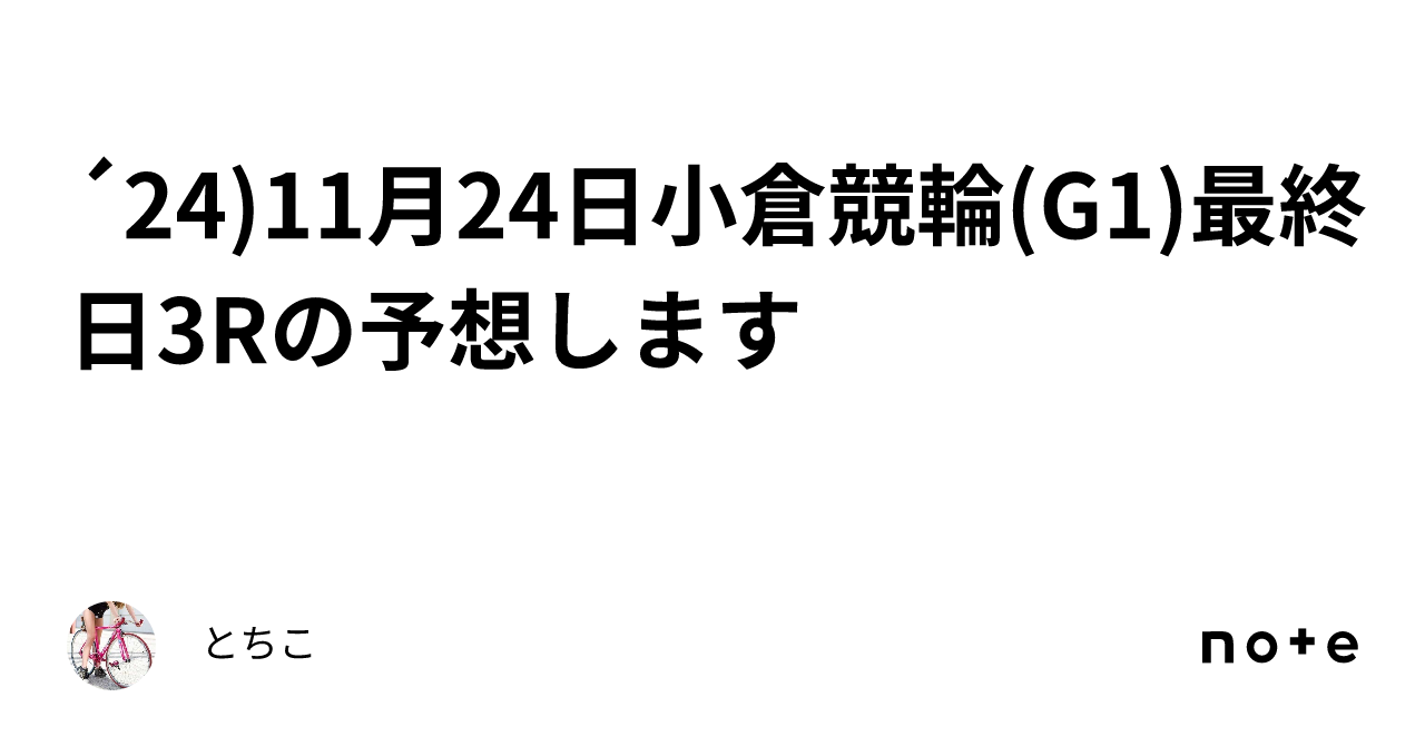 ´24)11月24日小倉競輪(G1)最終日3Rの予想します｜とちこ