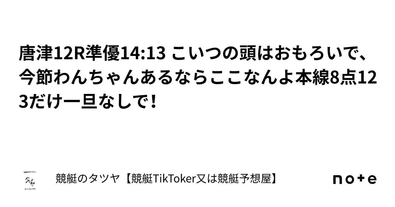 唐津12R準優14:13 こいつの頭はおもろいで、今節わんちゃんあるならここなんよ本線8点123だけ一旦なしで！｜競艇のタツヤ【競艇TikToker又は競艇予想屋】