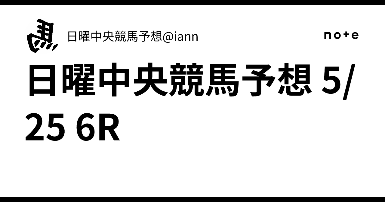日曜中央競馬予想 5/25 6R｜日曜中央競馬予想@iann