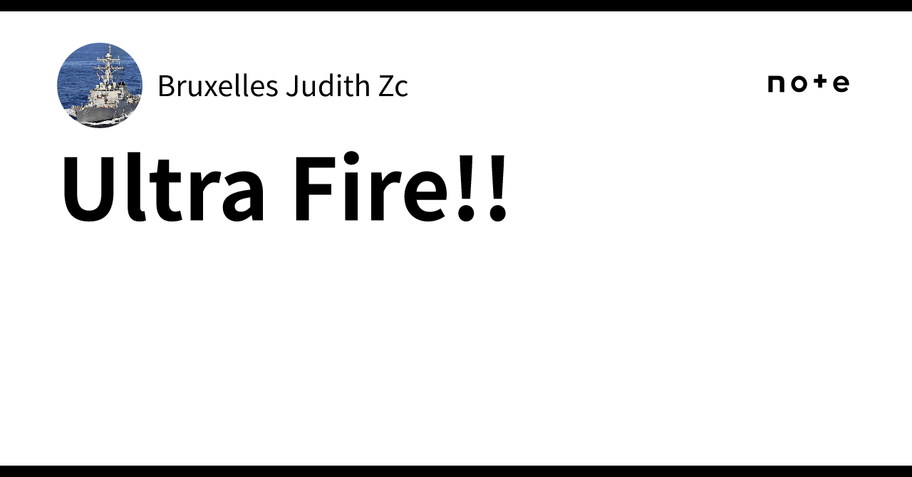 Ultra Fire!!｜Bruxelles Judith Zc