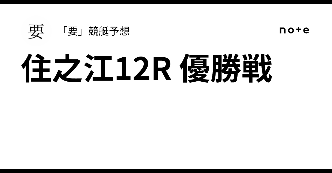 住之江12R 優勝戦｜「要」競艇予想