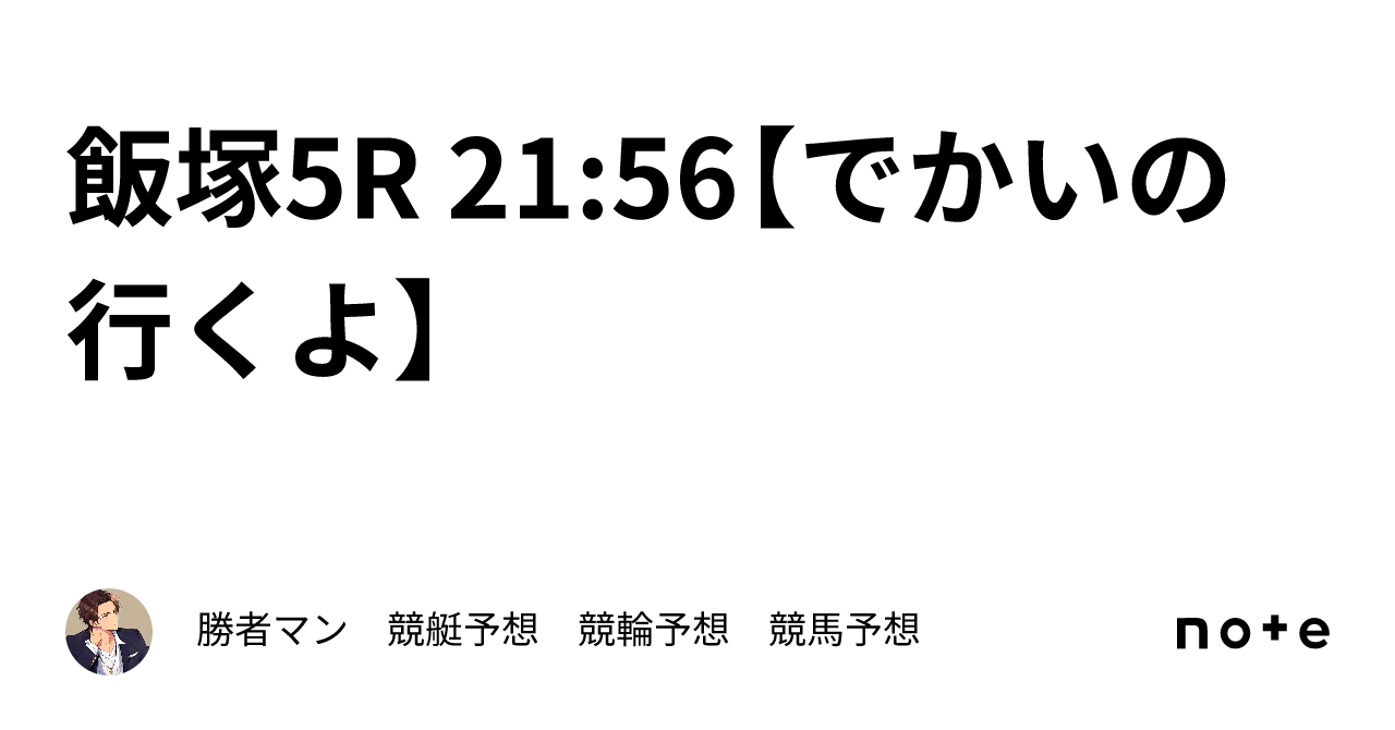 飯塚5R 21:56【でかいの行くよ】｜勝者マン 競艇予想 競輪予想 競馬予想