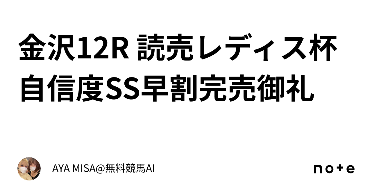 金沢12R 読売レディス杯 自信度SS 早割完売御礼｜AYA MISA@無料競馬AI☘️