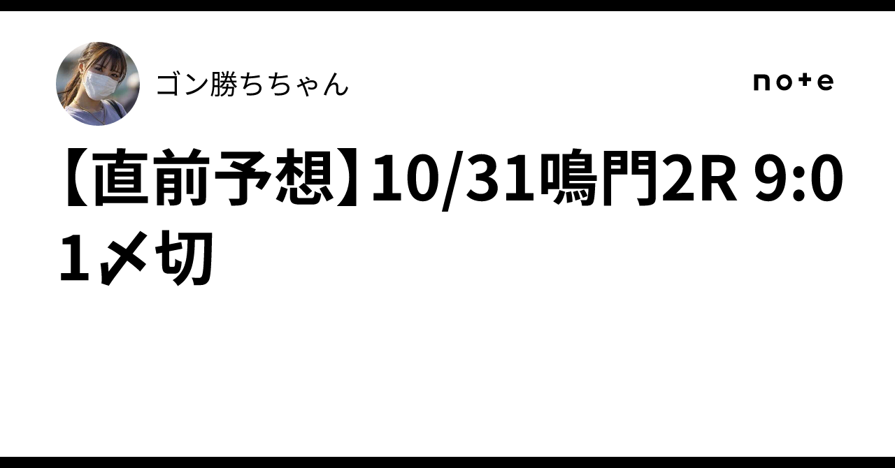 【直前予想】10/31鳴門2R 9:01〆切｜ゴン勝ちちゃん