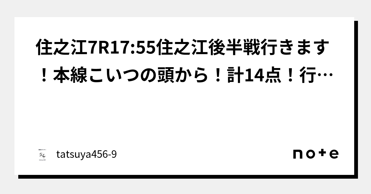 住之江7R17:55住之江後半戦行きます！本線こいつの頭から！計14点！行きます！｜競艇のタツヤ【競艇TikToker又は競艇予想屋】