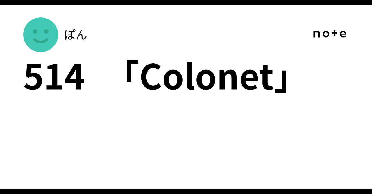 514 「Colonet」｜ぽん