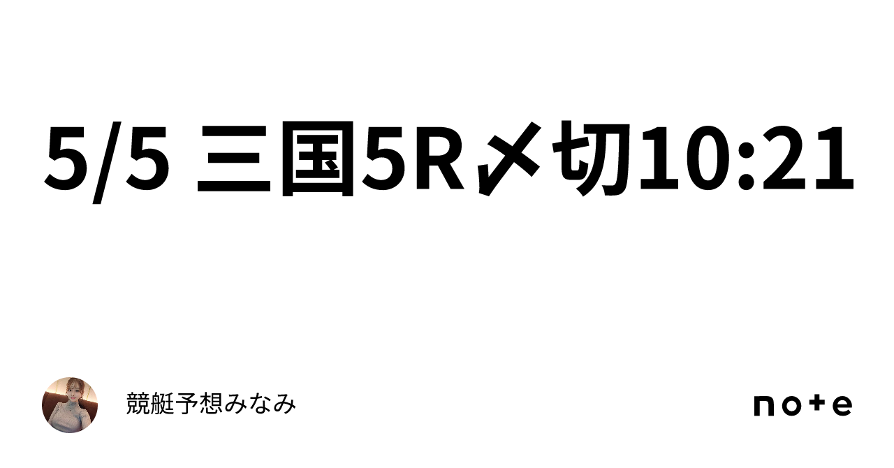 5/5 三国5R🎏〆切10:21｜競艇予想みなみ🚤