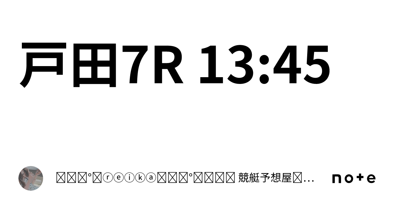 戸田7R 13:45｜꙳ ˖°⌖ⓡⓔⓘⓚⓐ꙳ ˖°⌖𝑔𝒶𝓁 競艇予想屋꙳