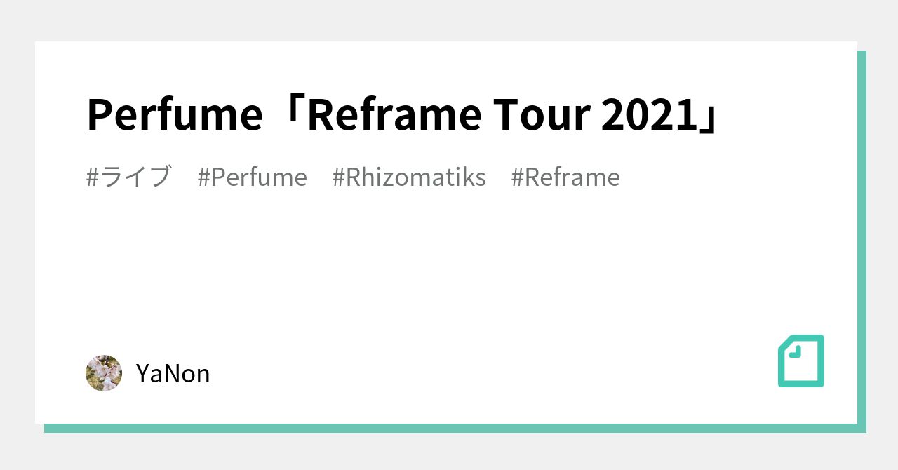 Perfume「Reframe Tour 2021」｜YaNon｜note