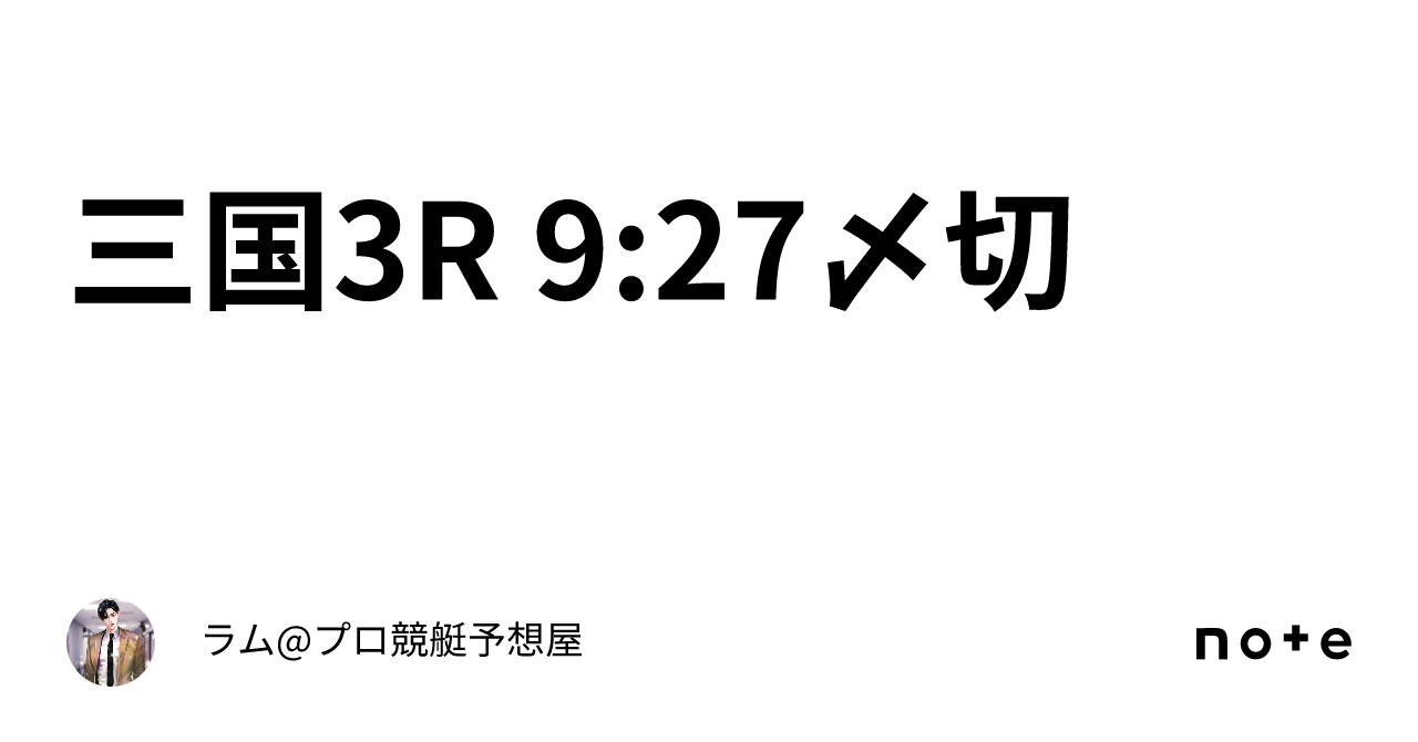 三国3R 9:27〆切🚤｜ラム@プロ競艇予想屋⚜️