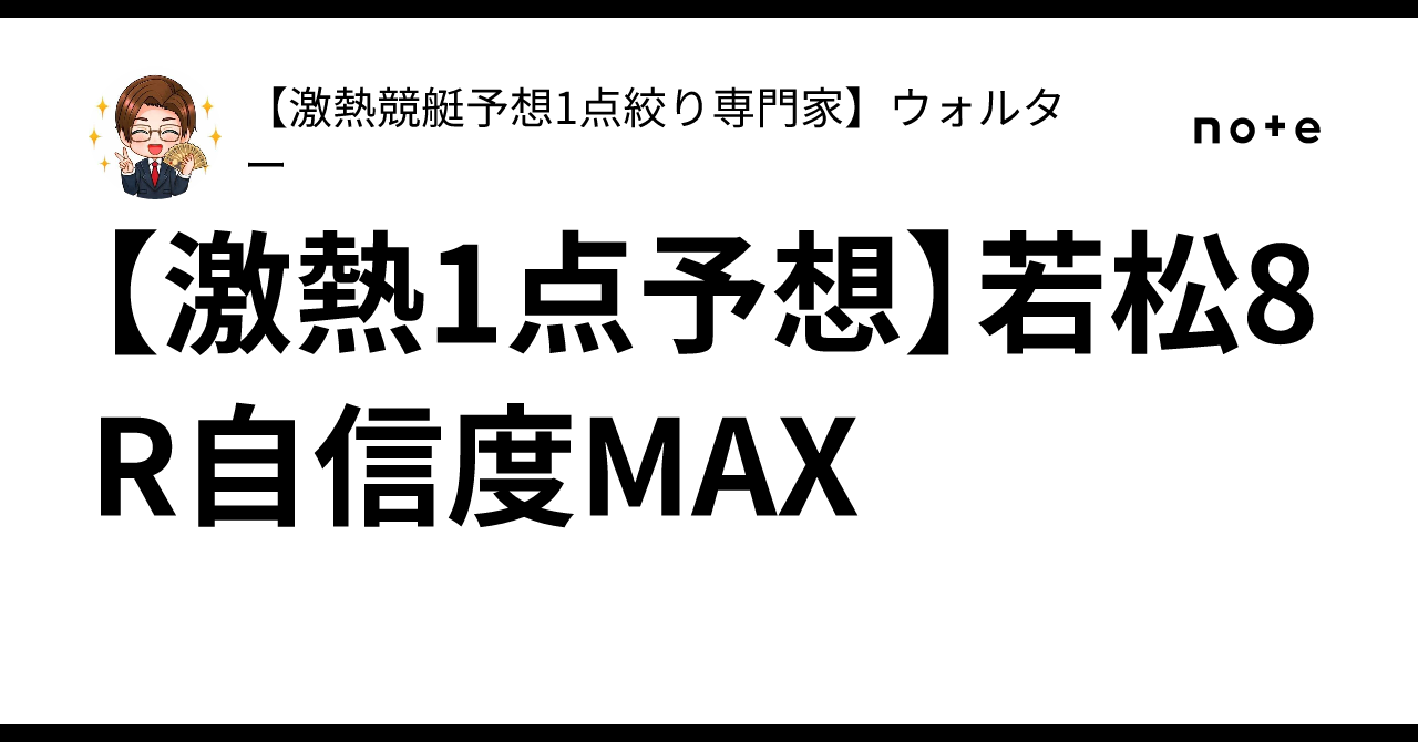 【激熱1点予想】若松8R🔥🔥自信度MAX🔥🔥｜【激熱🔥競艇予想🔥1点絞り専門家】ウォルター