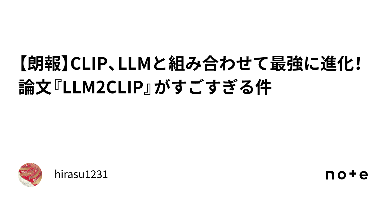 【朗報】CLIP、LLMと組み合わせて最強に進化！論文『LLM2CLIP』がすごすぎる件｜hirasu1231