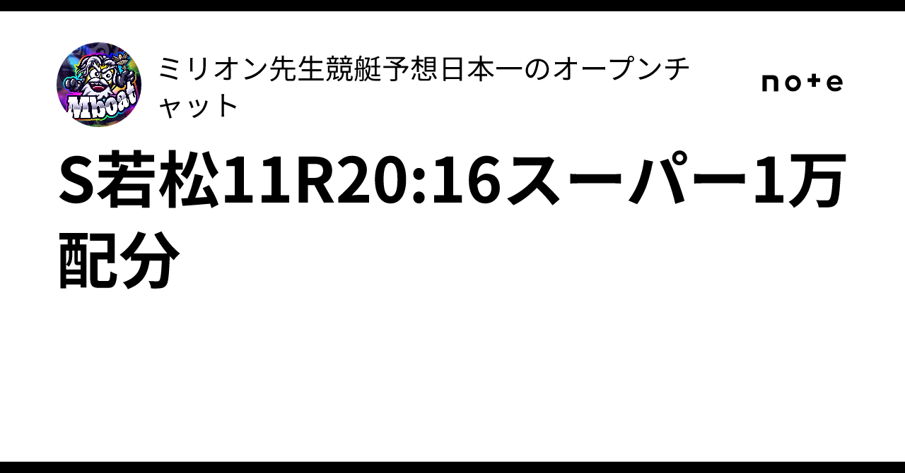 S📙若松11R20:16📙スーパー🌈1万配分｜🚤ミリオン先生競艇予想🚤日本一のオープンチャット