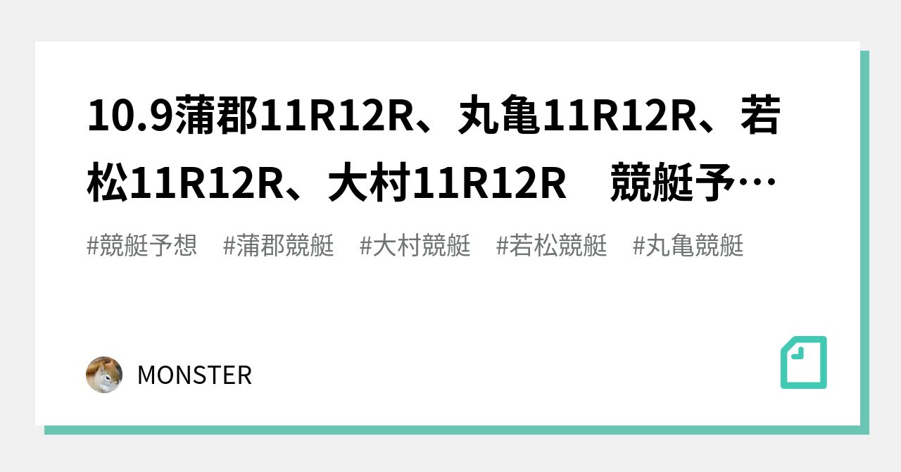 10.9蒲郡11R12R、丸亀11R12R、若松11R12R、大村11R12R 競艇予想 ｜MONSTER