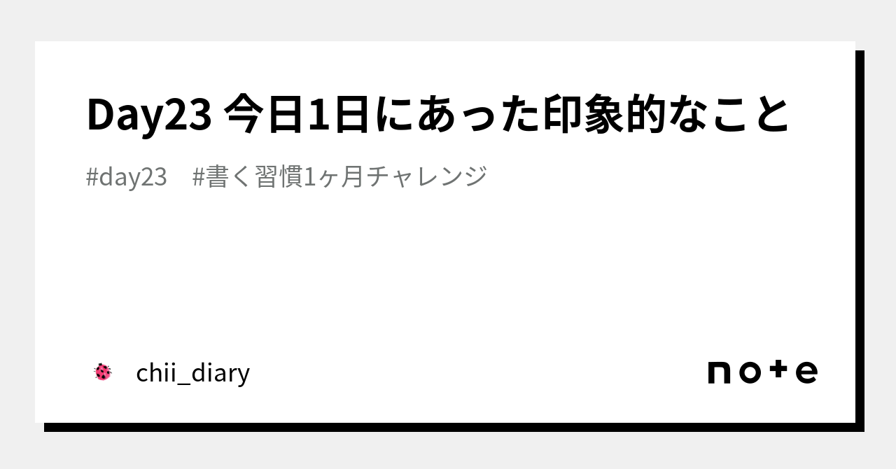 Day23 今日1日にあった印象的なこと｜chii_diary