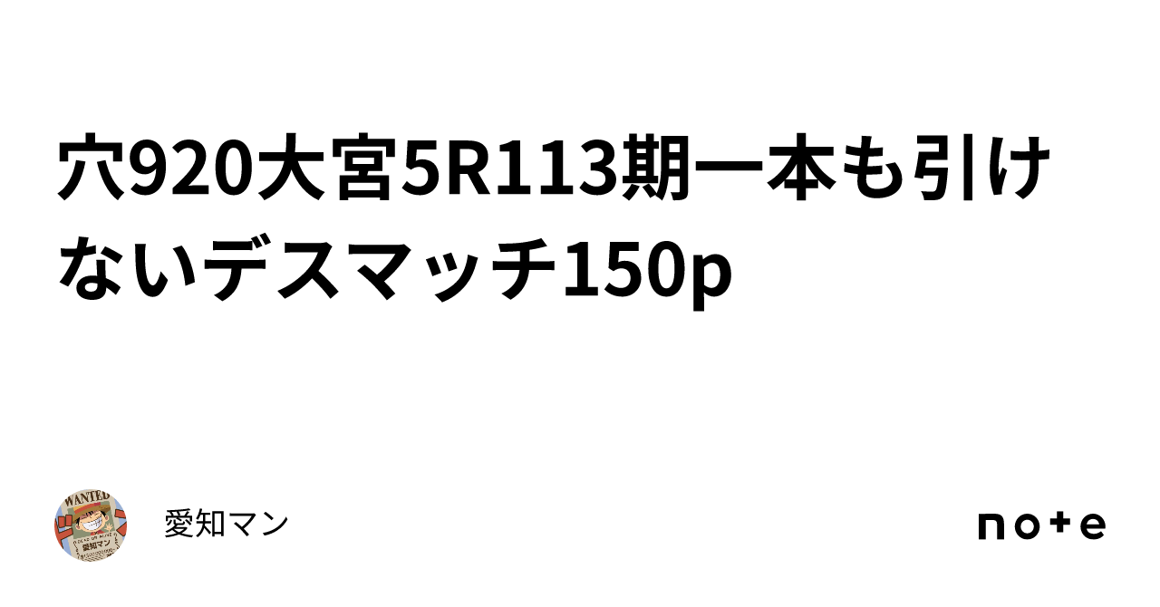 穴🔥920大宮5R113期一本も引けないデスマッチ150p｜愛知マン
