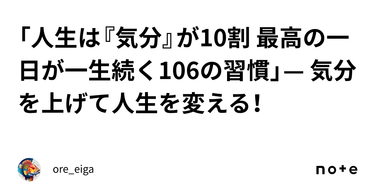 「人生は『気分』が10割 最高の一日が一生続く106の習慣」— 気分を上げて人生を変える！｜ore_eiga