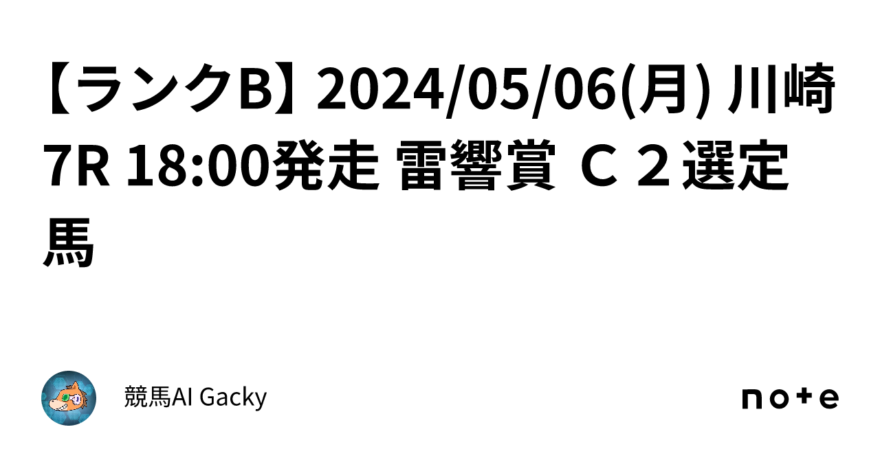 【ランクB】 2024/05/06(月) 川崎7R 18:00発走 雷響賞 C2選定馬｜ガキホース@競馬AI