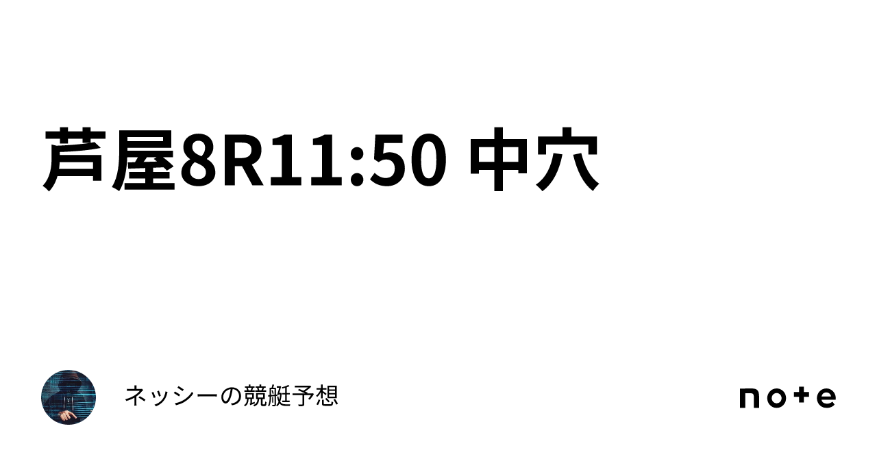 芦屋8R11:50 中穴㊗️㊗️｜ネッシーの競艇予想🚤