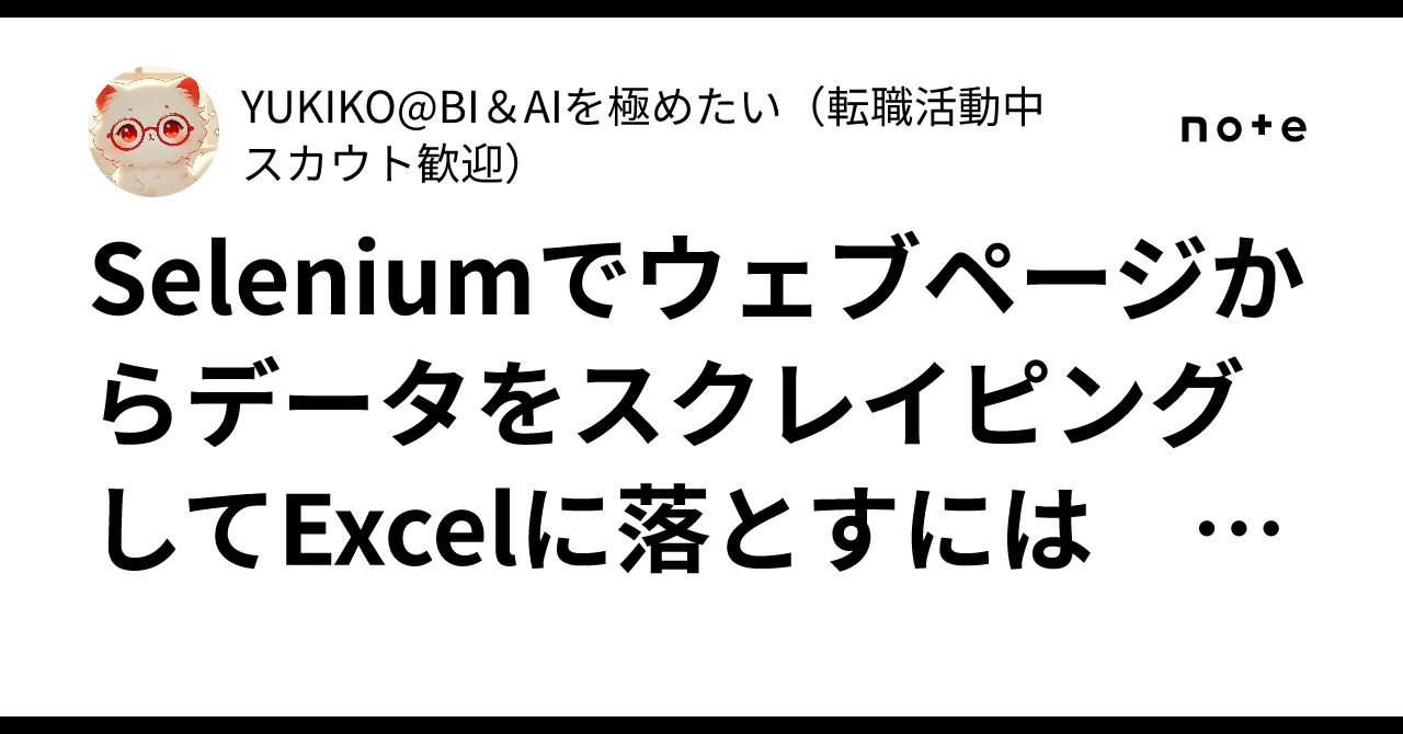 SeleniumでウェブページからデータをスクレイピングしてExcelに落とすには 備忘録｜YUKIKO@BI＆AIを極めたい（転職活動中スカウト歓迎）