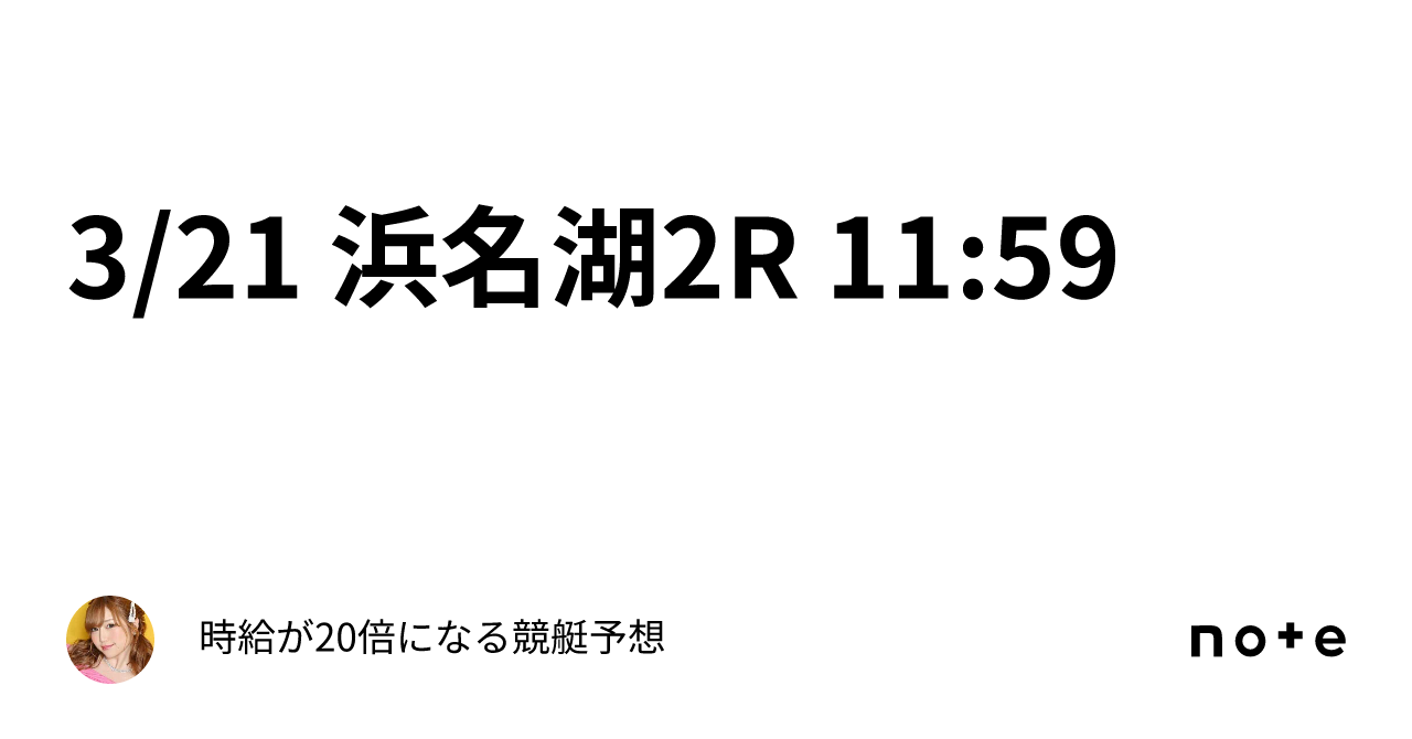 3/21 浜名湖2R 11:59｜時給が20倍になる🌈競艇予想