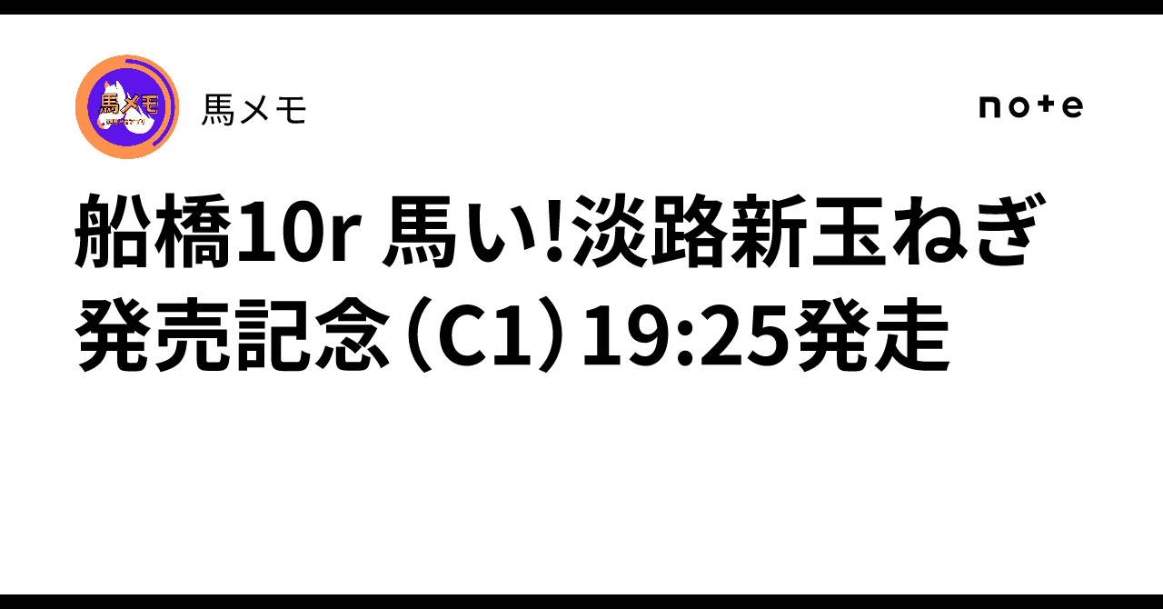 船橋10r 馬い!淡路新玉ねぎ発売記念（C1）19:25発走｜馬メモ