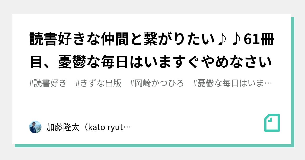 読書好きな仲間と繋がりたい♪♪61冊目、憂鬱な毎日はいますぐやめなさい｜加藤隆太（kato ryuta）