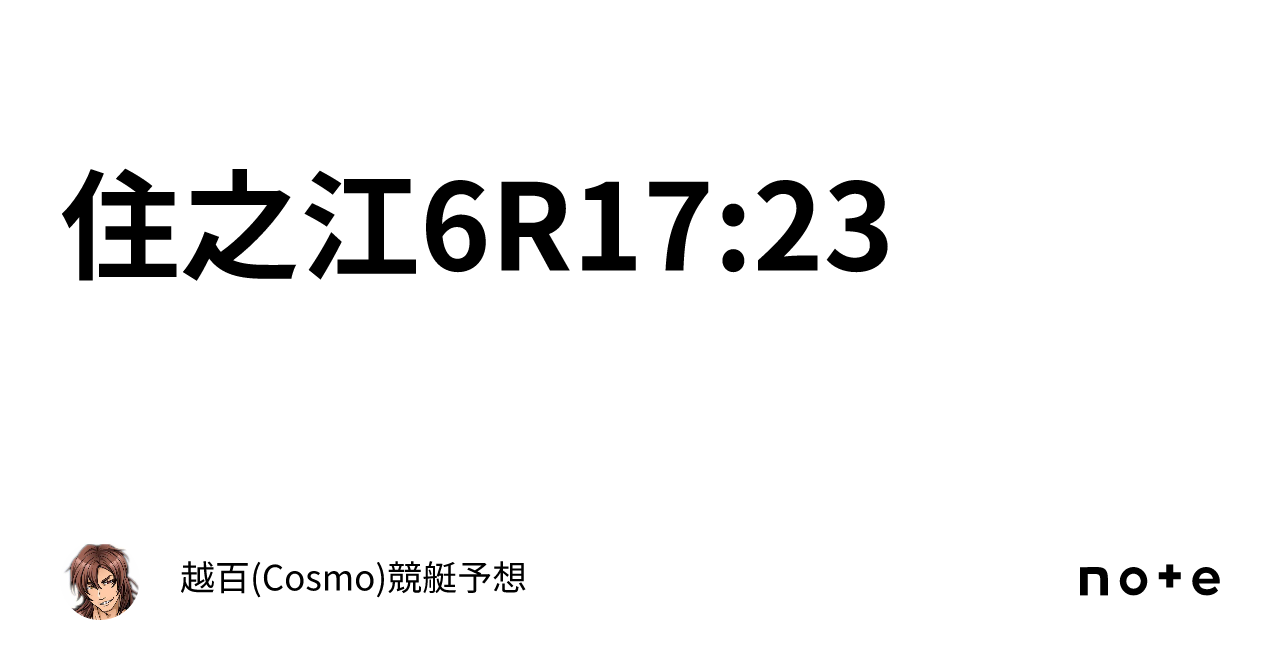 住之江6R17:23｜越百(Cosmo)🥃競艇予想🎯