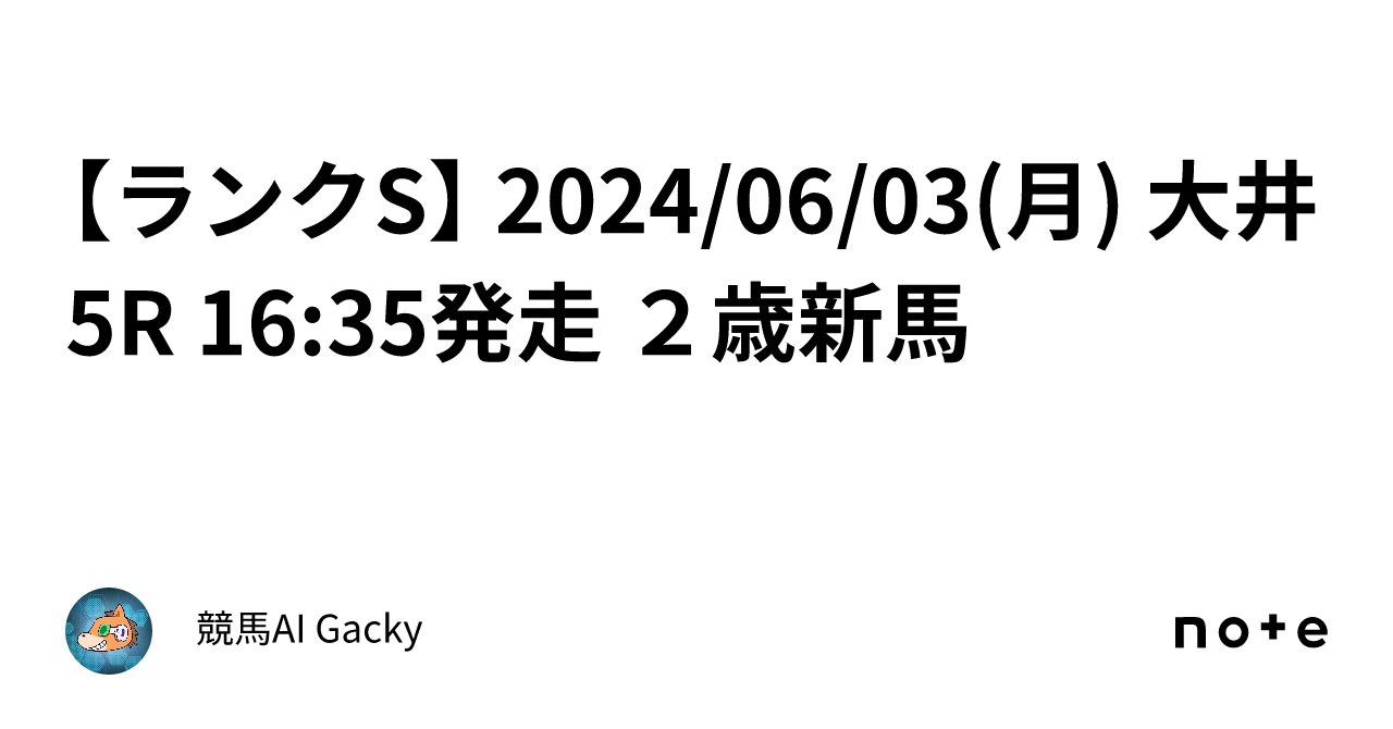 【ランクS】 2024/06/03(月) 大井5R 16:35発走 2歳新馬｜競馬AI Gacky