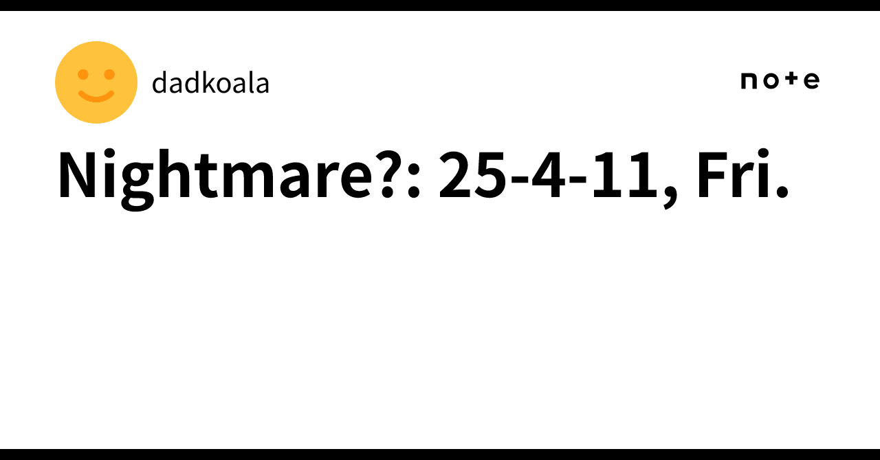 Nightmare?: 25-4-11, Fri.｜dadkoala