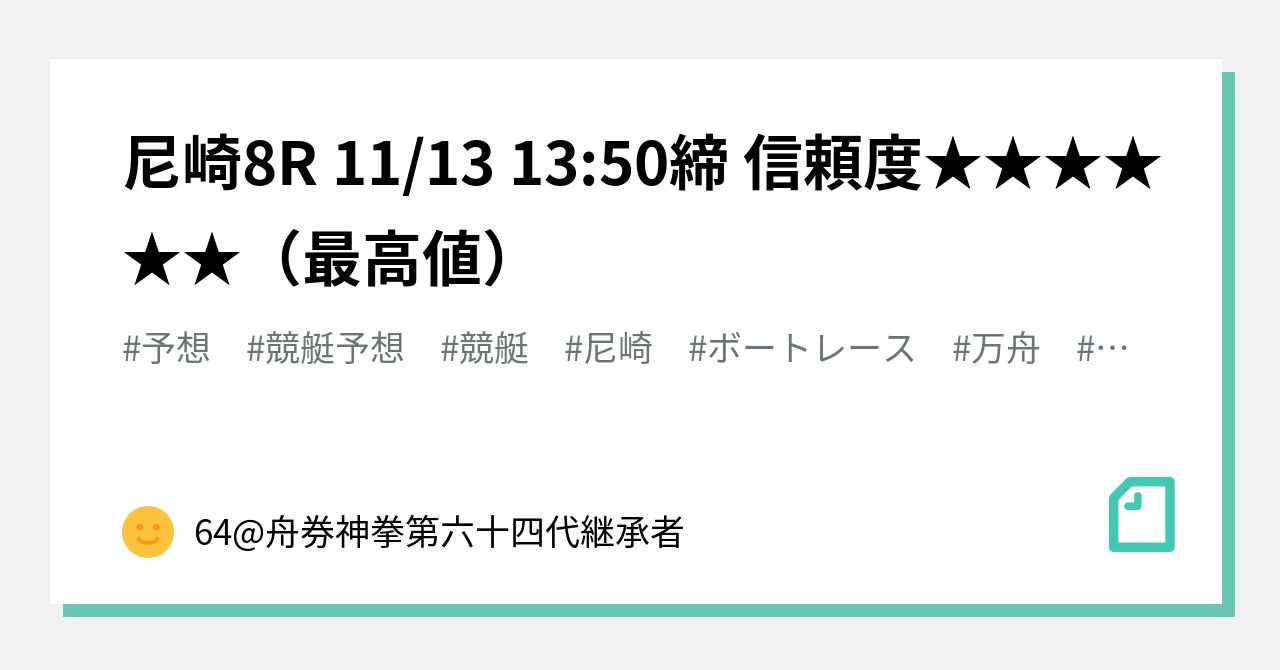 尼崎8R 11/13 13:50締 信頼度★★★★★★（最高値）｜64@舟券神拳第六十四代継承者