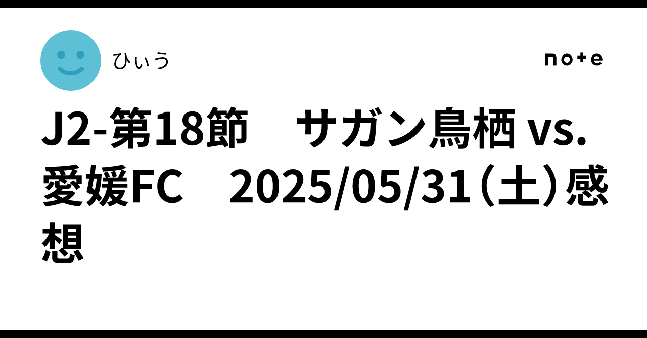 J2-第18節 サガン鳥栖 vs. 愛媛FC 2025/05/31（土）感想｜ひぃう