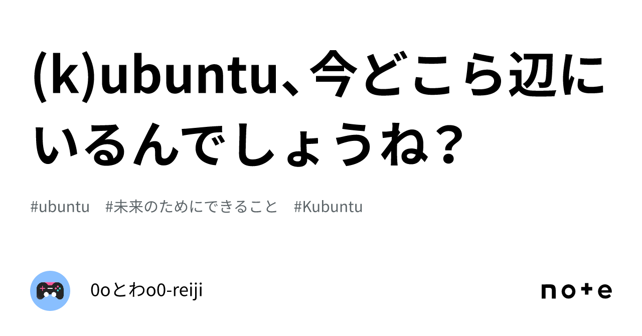 (k)ubuntu、今どこら辺にいるんでしょうね？｜0oとわo0-reiji