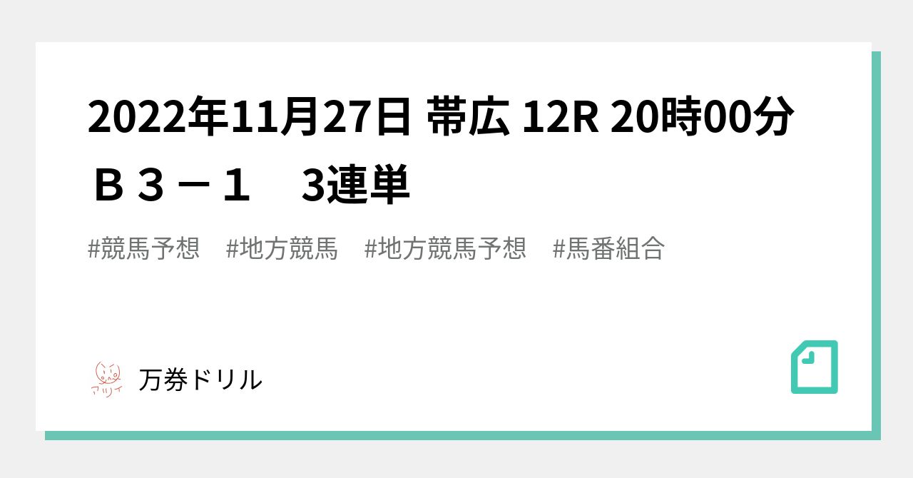2022年11月27日 帯広 12R 20時00分 B3－1 3連単｜万券ドリル｜note