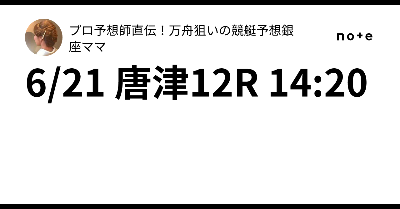 6/21 唐津12R 14:20｜プロ予想師直伝！万舟狙いの競艇予想🥂銀座ママ🥂