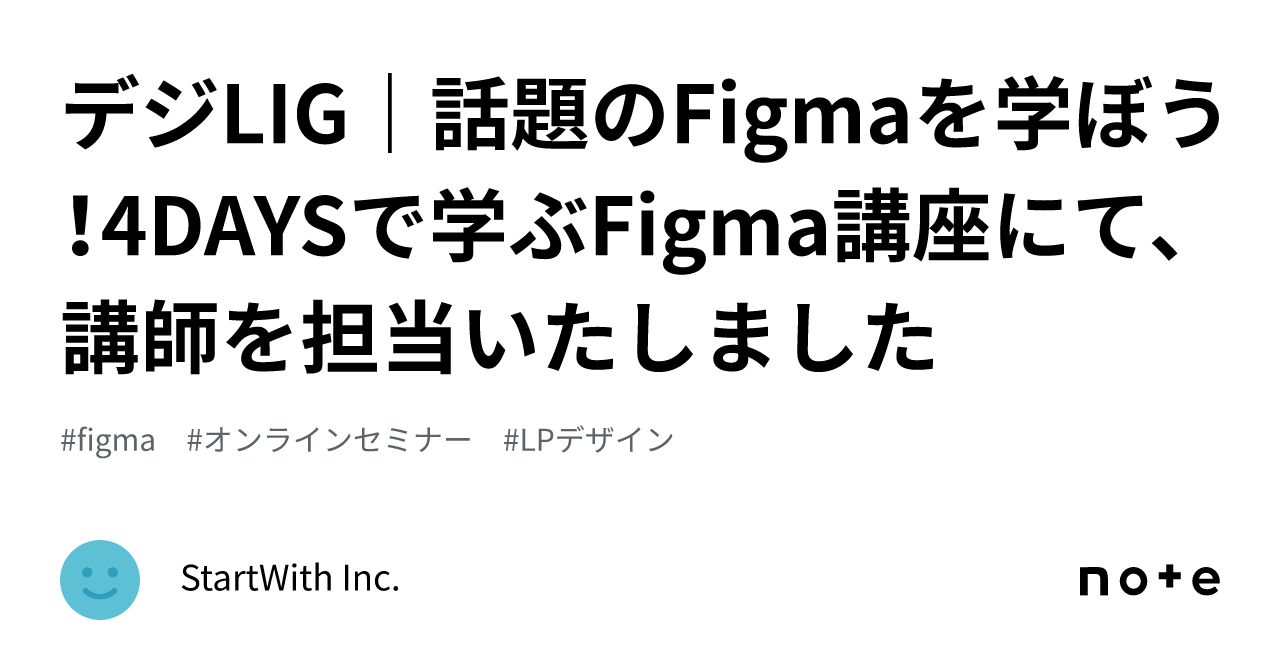 デジLIG｜話題のFigmaを学ぼう！4DAYSで学ぶFigma講座にて、講師を担当いたしました｜StartWith Inc.