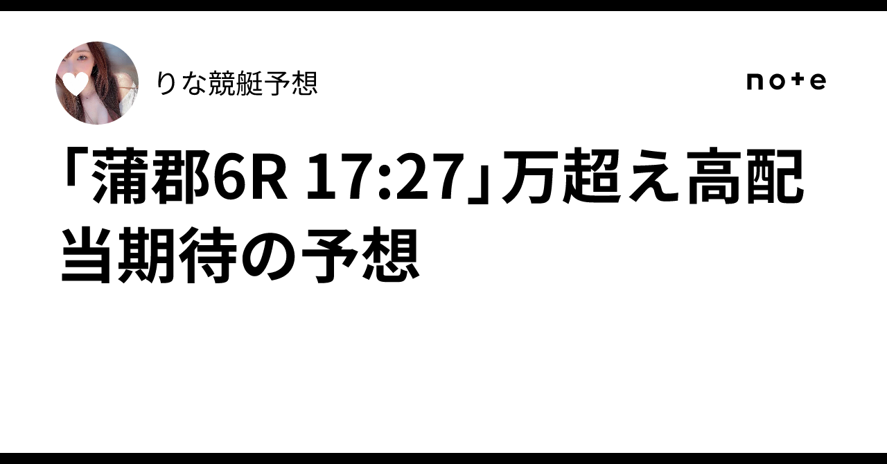 「蒲郡6R 17:27」💝万超え高配当期待の予想🎉｜🎀りな🎀競艇予想